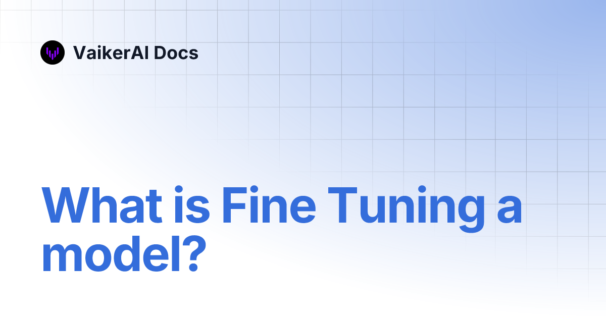 What is Fine Tuning a model? | VaikerAI Docs